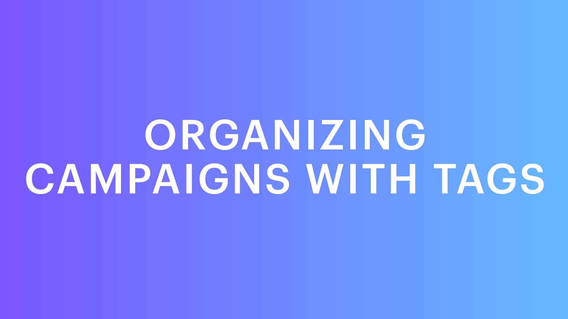 Organizing Campaigns With Tags 101 | Campaign Monitor
